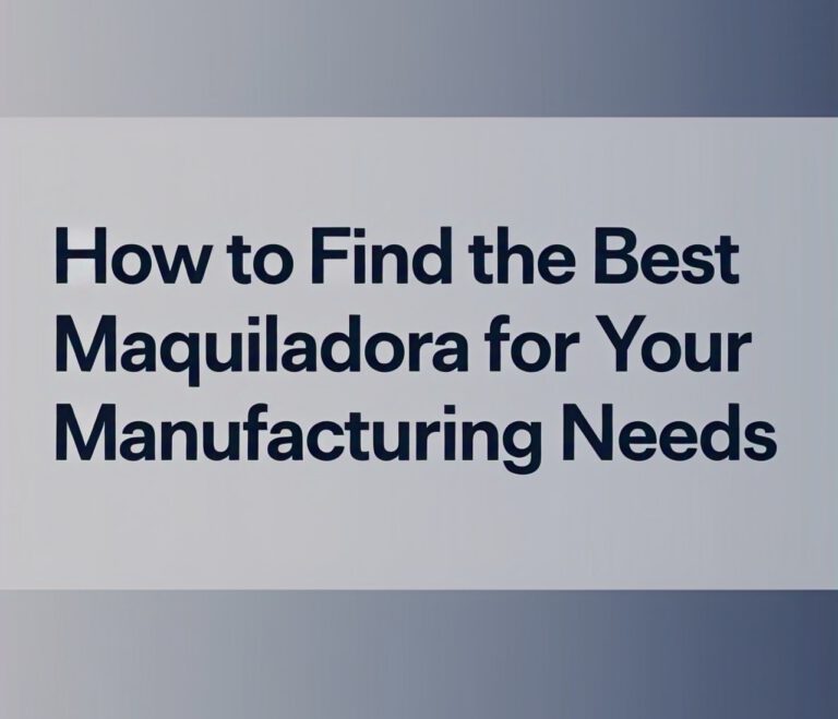 Find the Best Maquiladora for Your Manufacturing Needs